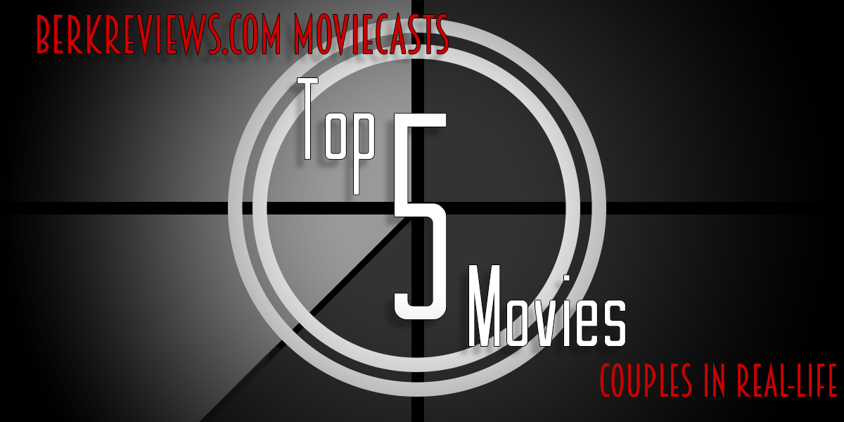 Top Five Movies episode 095 – Couples in Real-Life – Berkreviews.com