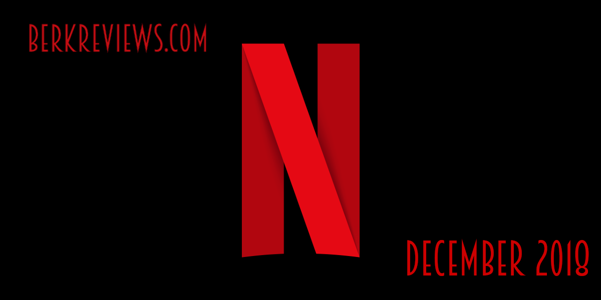 Netflix Comings and Goings December 2018 – Berkreviews.com